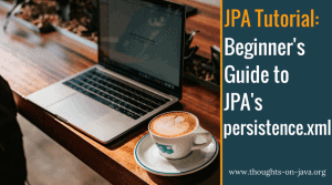 A Beginner's Guide to JPA's persistence.xml