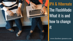 FlushMode in JPA and Hibernate - What it is and how to change it